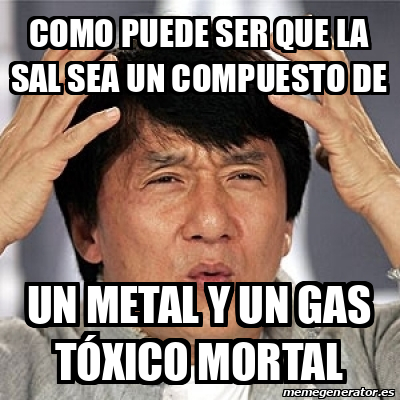 Meme Jackie Chan - COmo puede ser que la sal sea un compuesto de un ...