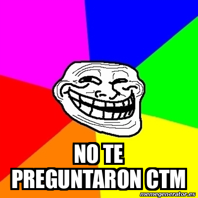 Meme Troll - no te preguntaron ctm - 32335967