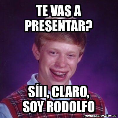 Meme Bad Luck Brian - Te vas a presentar? Síii, claro, soy Rodolfo ...