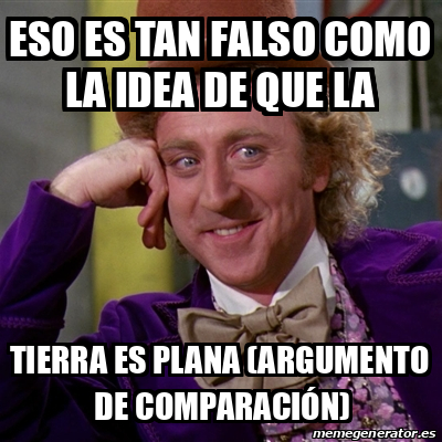 Meme Willy Wonka - eso es tan falso como la idea de que la tierra es ...
