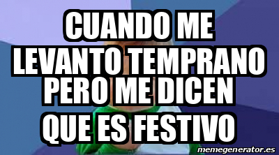 Meme Personalizado - cuando me levanto temprano pero me dicen que es ...