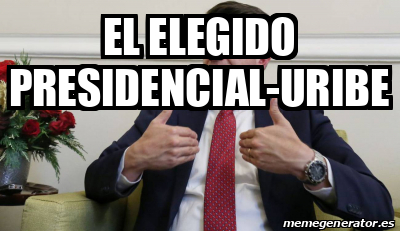 Meme Personalizado - EL ELEGIDO PRESIDENCIAL-uRIBE - 32336432