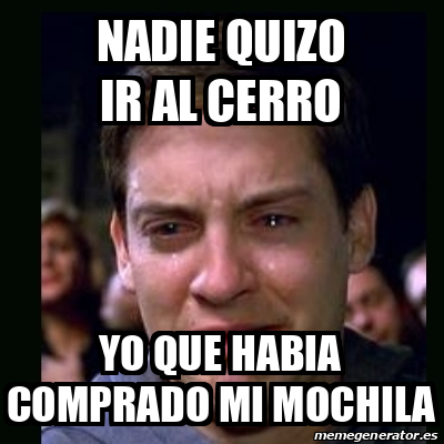 Meme crying peter parker - NADIE QUIZO IR AL CERRO YO QUE HABIA ...