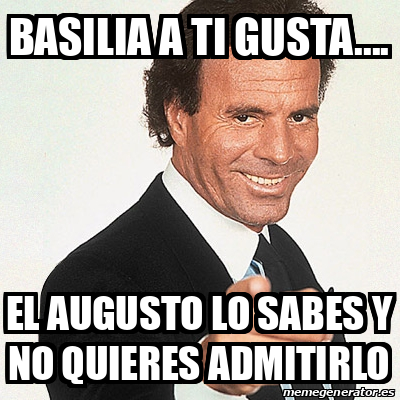 Meme Julio Iglesias - Basilia a ti gusta.... El Augusto lo sabes y no ...