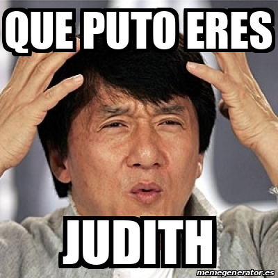 Meme Jackie Chan - Que Puto eres Judith - 32336654