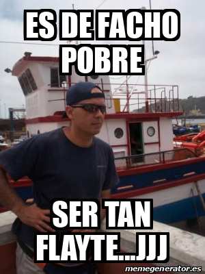 Meme Personalizado - Es de Facho Pobre Ser tan flayte...jjj - 32337167