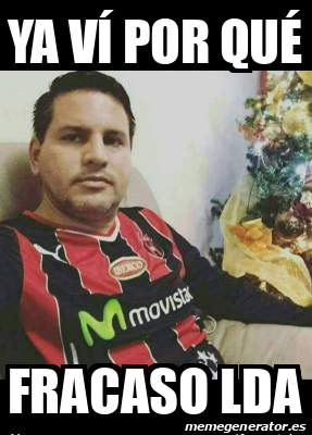 Meme Personalizado - Ya ví por qué Fracaso LDA - 32337337