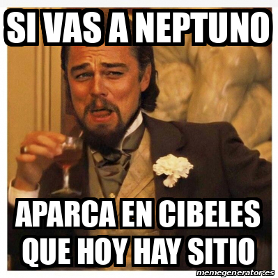 Meme Personalizado - Si vas a neptuno aparca en cibeles que hoy hay ...