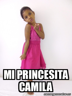 Meme Personalizado - mi princesita camila - 32337472
