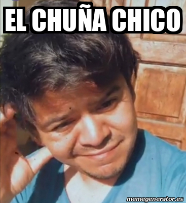 Meme Personalizado - El chuña chico - 32337528