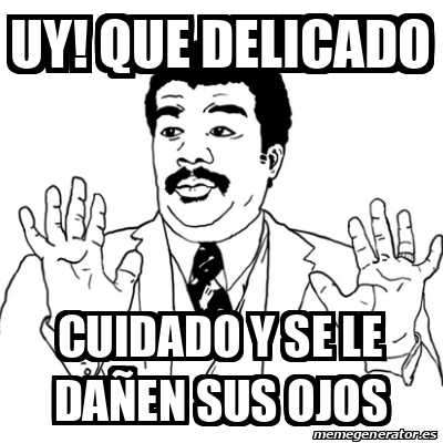 Meme Ay Si - Uy! Que delicado Cuidado y se le dañen sus ojos - 32337540