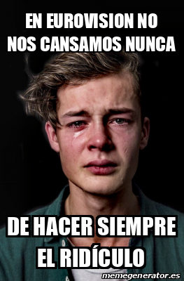 Meme Personalizado - En eurovision no nos cansamos nunca De hacer ...
