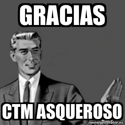 Meme Correction Guy - Gracias CTM asqueroso - 32337658