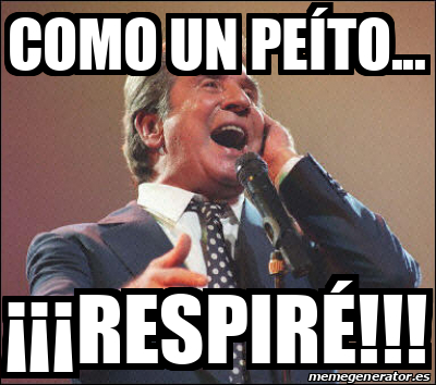Meme Personalizado - COMO UN PEÍTO... ¡¡¡RESPIRÉ!!! - 32337896