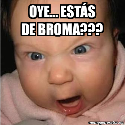 Meme Bebe furioso - Oye... estás de broma??? - 32338416