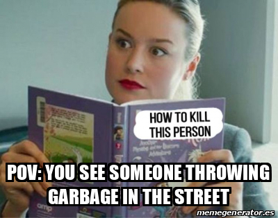 Meme Personalizado - pov: you see someone throwing garbage in the ...