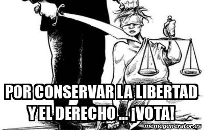 Meme Personalizado - POR CONSERVAR LA LIBERTAD Y EL DERECHO ... ¡VOTA ...