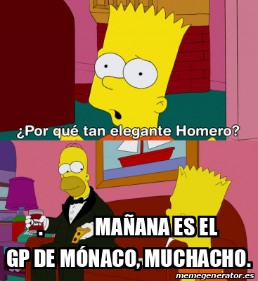 Meme Personalizado - . Mañana es el GP de Mónaco, muchacho. - 32338959