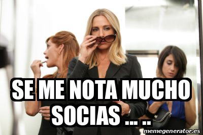 Meme Personalizado - se me nota mucho socias ... .. - 32338992