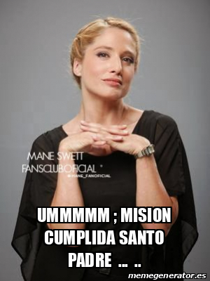 Meme Personalizado - ummmmm ; mision cumplida santo padre ... .. - 32338994