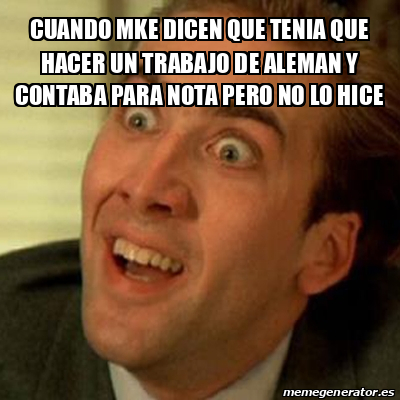 Meme No me digas - cuando mke dicen que tenia que hacer un trabajo de ...