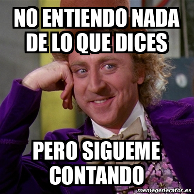 Meme Willy Wonka - no entiendo nada de lo que dices pero sigueme ...