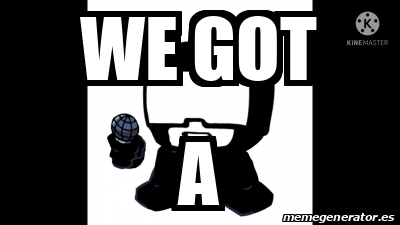 Meme Personalizado - WE GOT A - 32339475