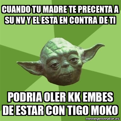 Meme Yoda - cuando tu madre te precenta a su nv y el esta en contra de ...