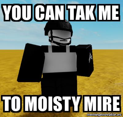 Meme Personalizado - you can tak me to moisty mire - 32339878