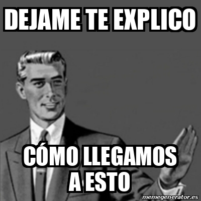 Meme Correction Guy - Dejame te explico cómo llegamos a esto - 32340552