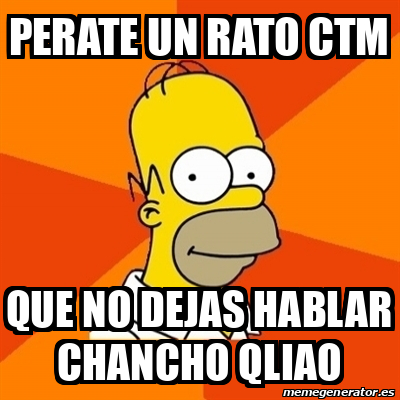 Meme Homer - perate un rato ctm que no dejas hablar chancho qliao ...
