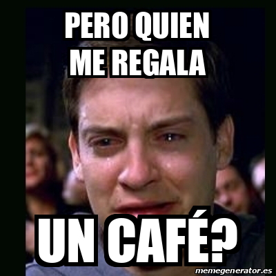 Meme crying peter parker - Pero quien me regala un café? - 32340967