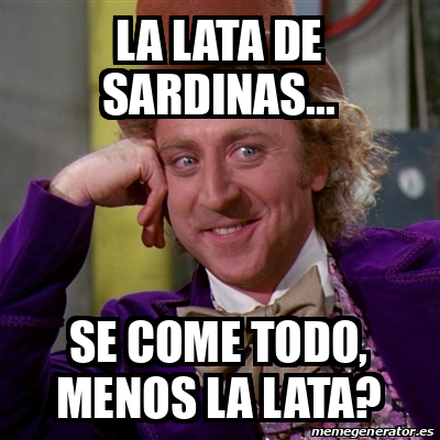 Meme Willy Wonka - La lata de sardinas... Se come todo, menos la lata ...