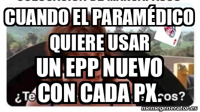 Meme Personalizado - Cuando el paramédico quiere usar Un EPP nuevo con ...