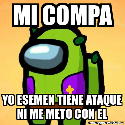 Meme Personalizado - mi compa yo esemen tiene ataque ni me meto con el ...