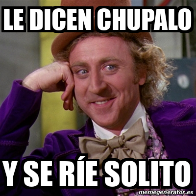 Meme Willy Wonka - Le dicen chupalo Y se ríe solito - 32341678