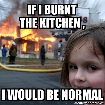 Meme Disaster Girl - if i burnt the kitchen , i would be normal - 32341823