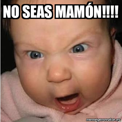 Meme Bebe furioso - no seas mamón!!!! - 32342016