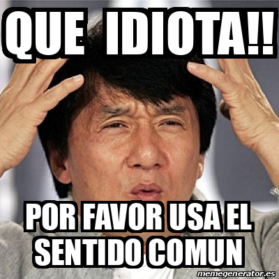 Meme Jackie Chan - que idiota!! por favor usa el sentido comun - 32342043