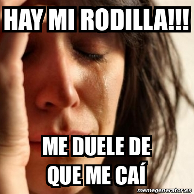 Meme Problems - HAY MI RODILLA!!! ME DUELE DE QUE ME CAÍ - 32342121
