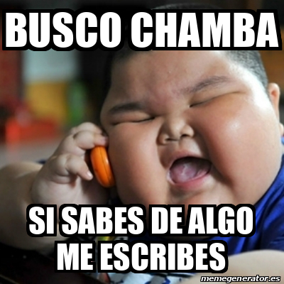 Meme fat chinese kid - Busco chamba Si sabes de algo me escribes - 32342129