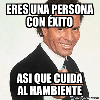 Meme Julio Iglesias - Eres una persona con éxito Asi que cuida al ...