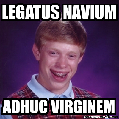Meme Bad Luck Brian - legatus navium adhuc virginem - 32342516