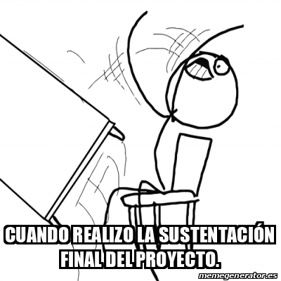 Meme Desk Flip Rage Guy - CUANDO REALIZO LA SUSTENTACIÓN FINAL DEL ...