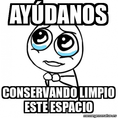 Meme Por favor - AYÚDANOS CONSERVANDO LIMPIO ESTE ESPACIO - 32342760