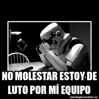Meme Sad Trooper - no molestar estoy de luto por mí equipo - 32342875