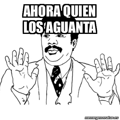 Meme Ay Si - ahora quien los aguanta - 32343047