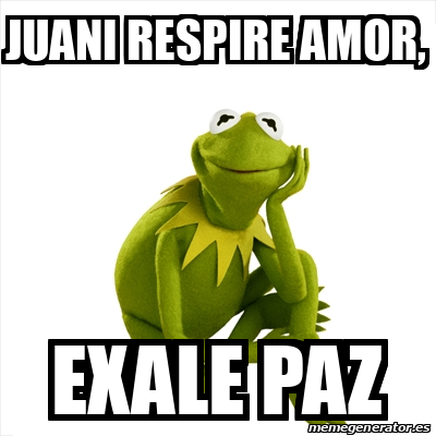 Meme Kermit the frog - Juani respire amor, Exale paz - 32343088