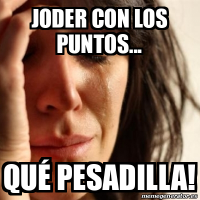 Meme Problems - joder con los puntos... qué pesadilla! - 32343153