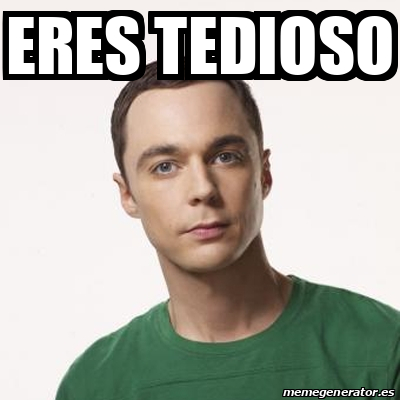 Meme Sheldon Cooper - Eres tedioso - 32343280